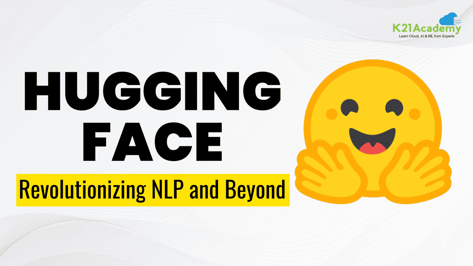Hugging Face: Revolutionizing NLP and Beyond - K21 Academy